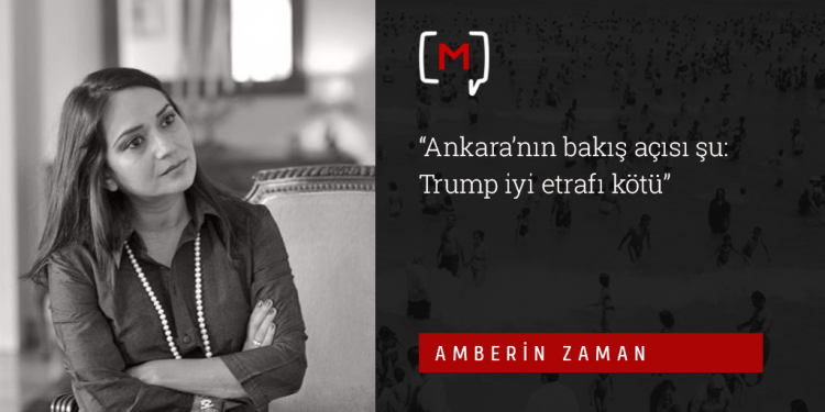 Amberin Zaman: “Ankara’nın bakış açısı şu: Trump iyi etrafı kötü ...